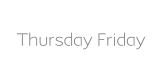 Thursday Friday